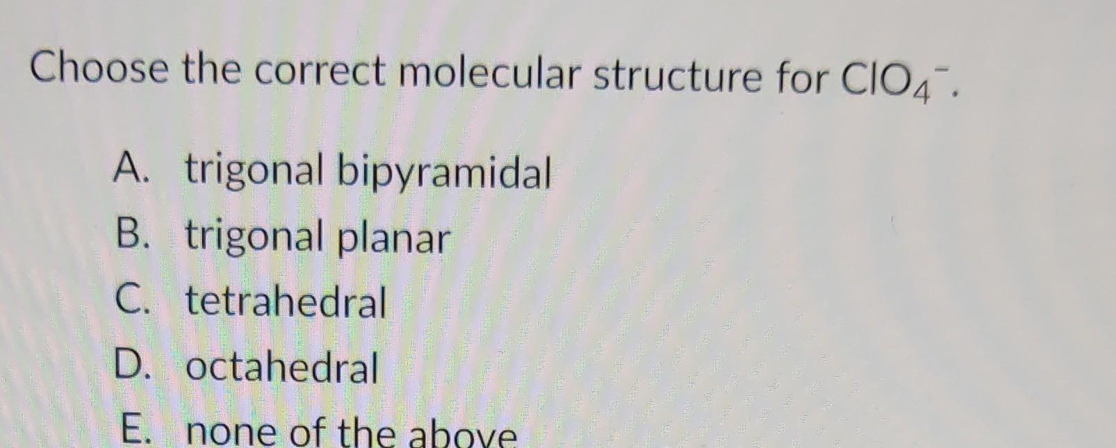 Solved Choose the correct molecular structure for CIO4. A. | Chegg.com