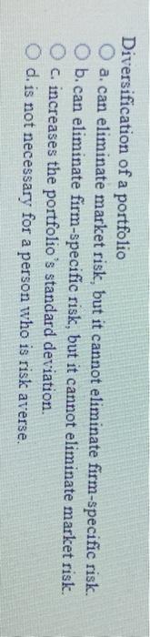 Solved Diversification of a portfolio O a. can eliminate | Chegg.com