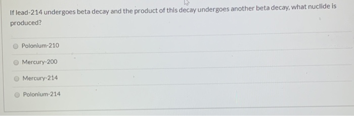 Solved If lead-214 undergoes beta decay and the product of | Chegg.com