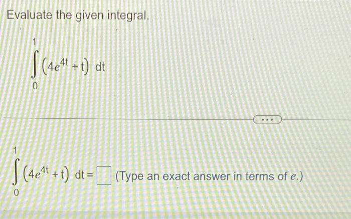 Solved Evaluate the given integral. ∫01(4e4t+t)dt | Chegg.com