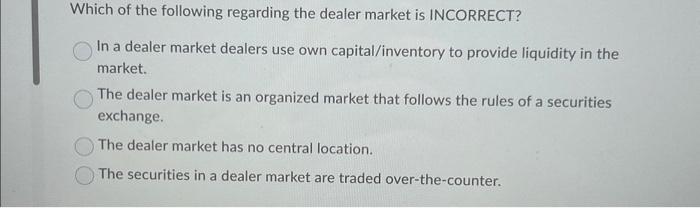 Solved Which of the following regarding the dealer market is | Chegg.com