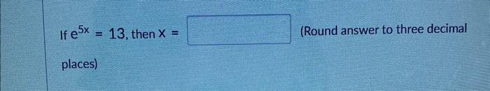 Solved If e5x=13, then x= (Round answer to three decimal | Chegg.com