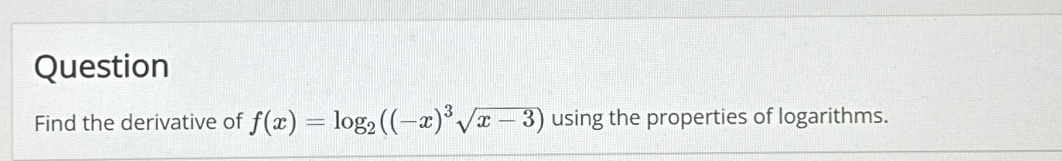 Solved QuestionFind the derivative of f(x)=log2((-x)3x-32) | Chegg.com