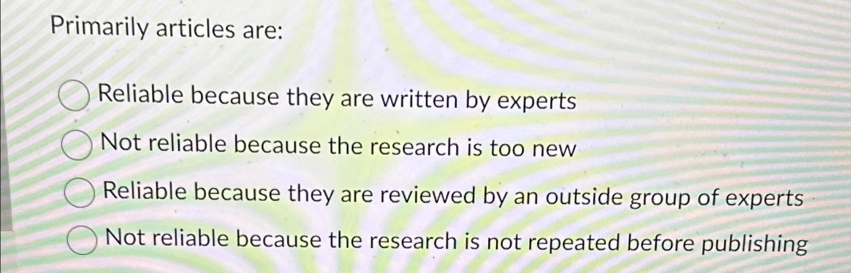 Solved Primarily articles are:Reliable because they are | Chegg.com