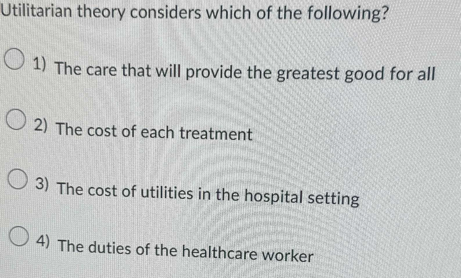 Solved Utilitarian theory considers which of the | Chegg.com