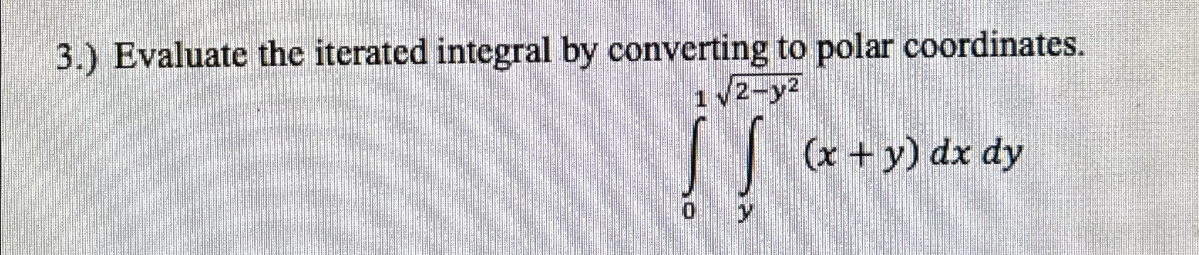 Solved 3.) ﻿Evaluate the iterated integral by converting to | Chegg.com