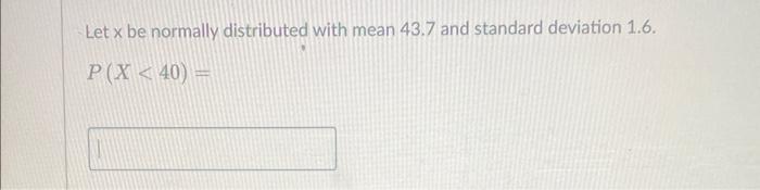 Solved Let x be normally distributed with mean 43.7 and | Chegg.com