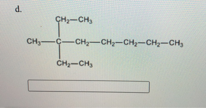 Solved d. CH2-CH3 CH3-C-CH2-CH2-CH2-CH2-CH3 CH2-CH3 | Chegg.com