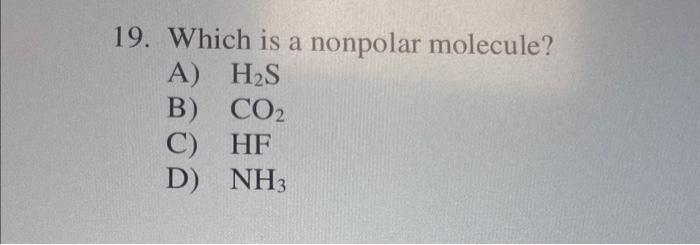 Solved 19. Which is a nonpolar molecule? A) H2 S B) CO2 C) | Chegg.com