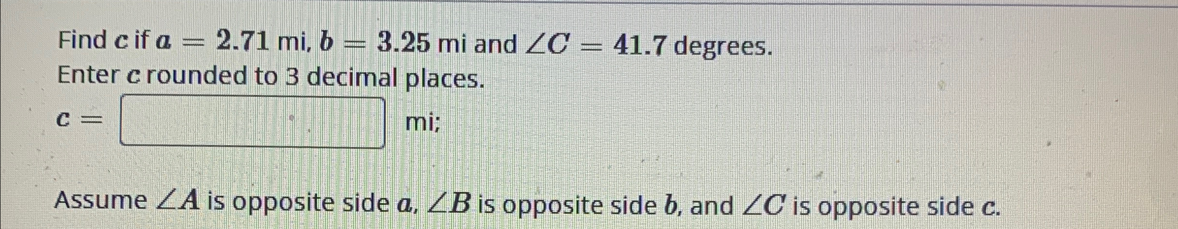 Solved Question 10Find c ﻿if a=2.71mi,b=3.25mi ﻿and ??C=41.7 | Chegg.com