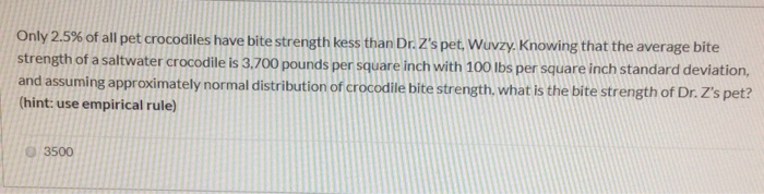 Solved Only 2.5% of all pet crocodiles have bite strength | Chegg.com