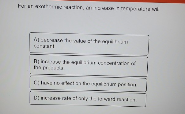 Solved For an exothermic reaction, an increase in | Chegg.com