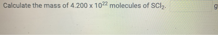 Solved Calculate the mass of 4.200 x 1022 molecules of SCI2. | Chegg.com