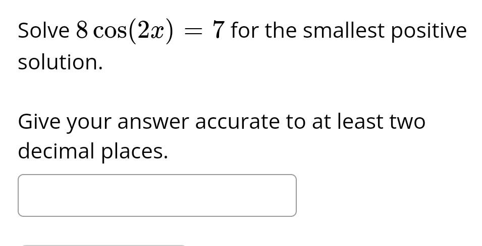 Solved Solve 8cos(2x)=7 for the smallest positive solution. | Chegg.com