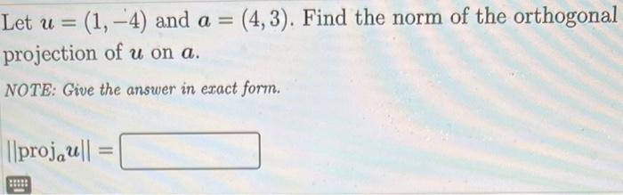 Solved Let u=(1,−4) and a=(4,3). Find the norm of the | Chegg.com