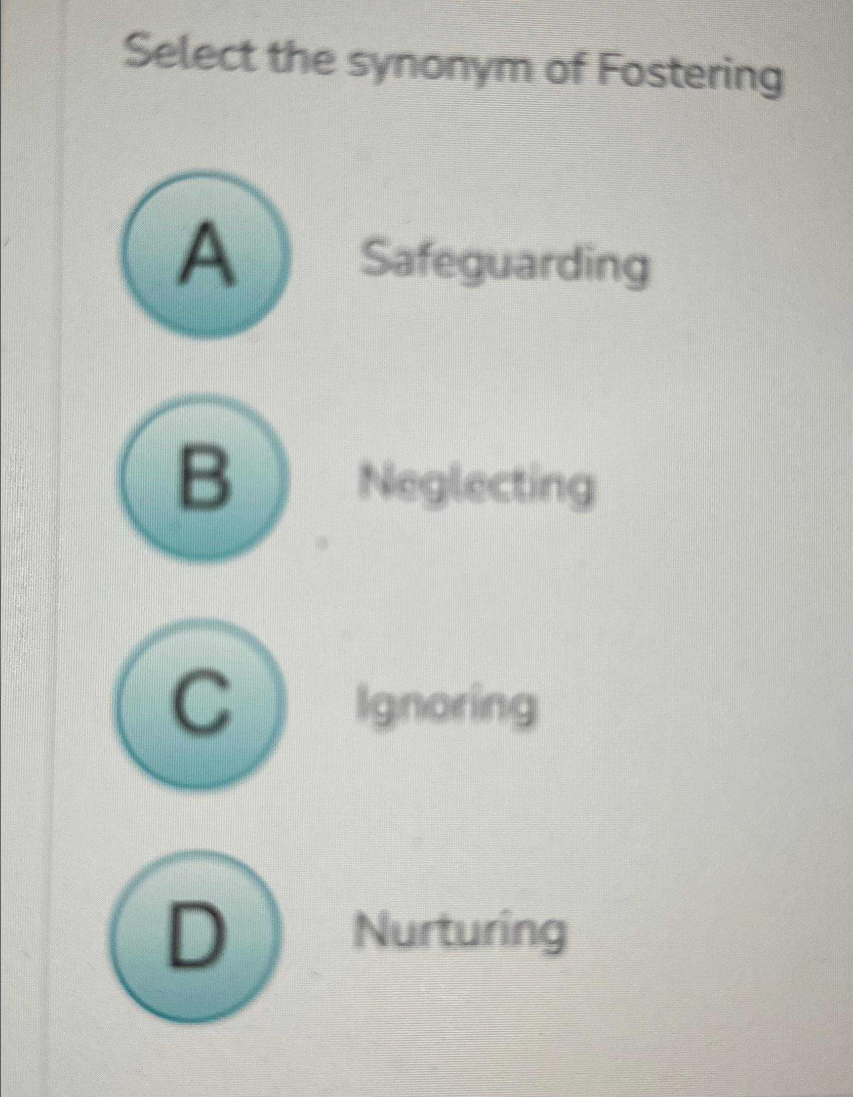 Solved Select the synonym of FosteringA SafeguardingB | Chegg.com