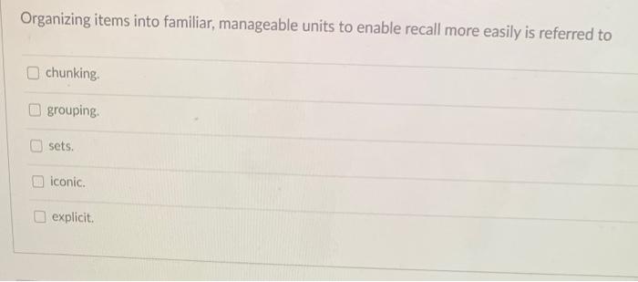 Solved Organizing items into familiar, manageable units to | Chegg.com