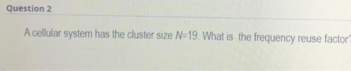 Solved Question 2 A cellular system has the cluster size | Chegg.com