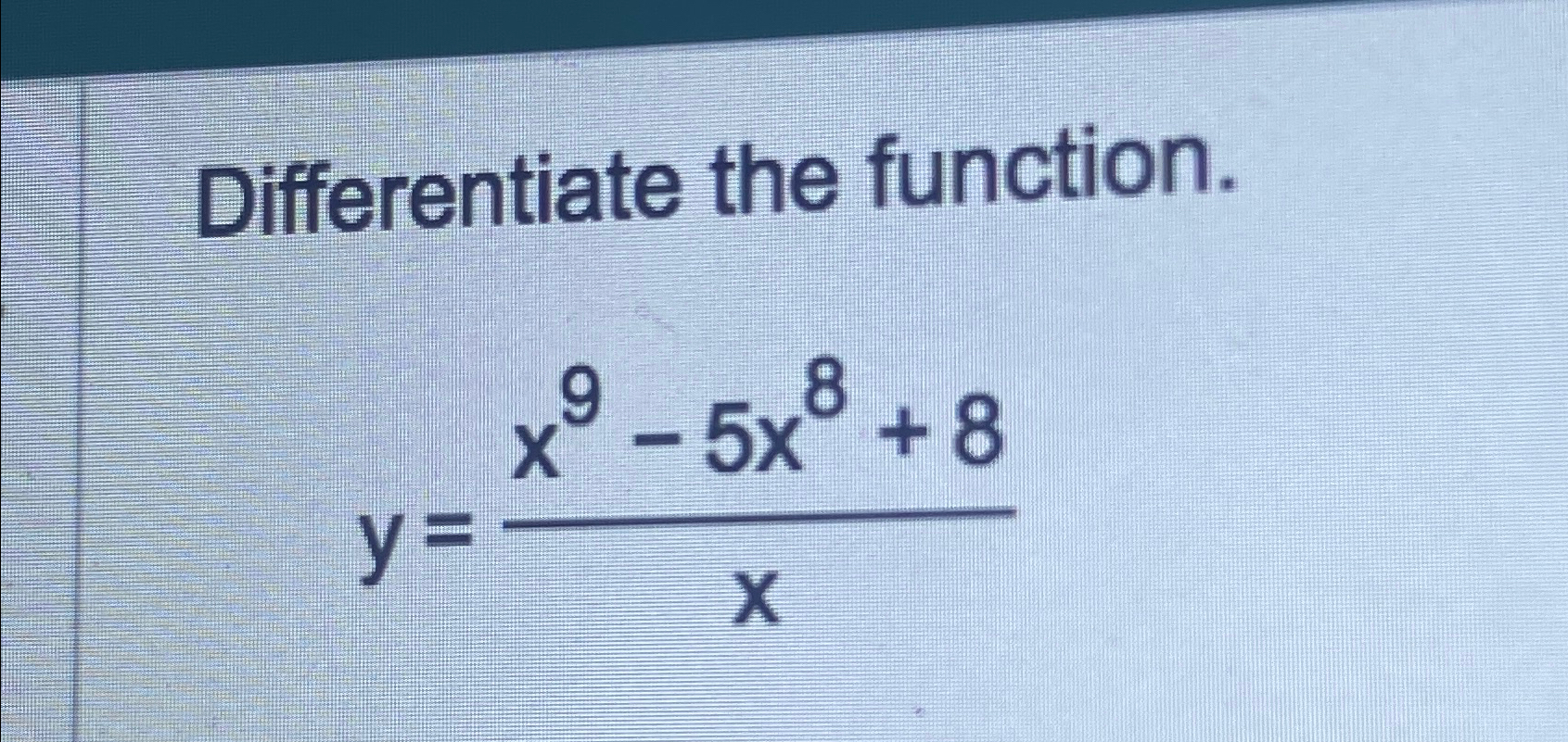 Solved Differentiate the function.y=x9-5x8+8x | Chegg.com