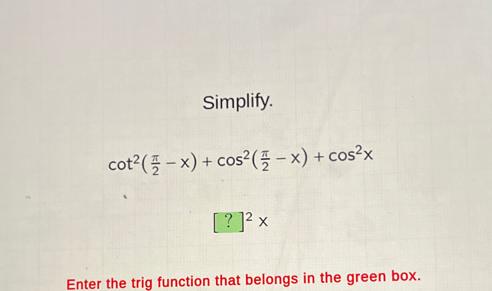 Solved Simplify.cot2(π2-x)+cos2(π2-x)+cos2x[?]2×Enter the | Chegg.com