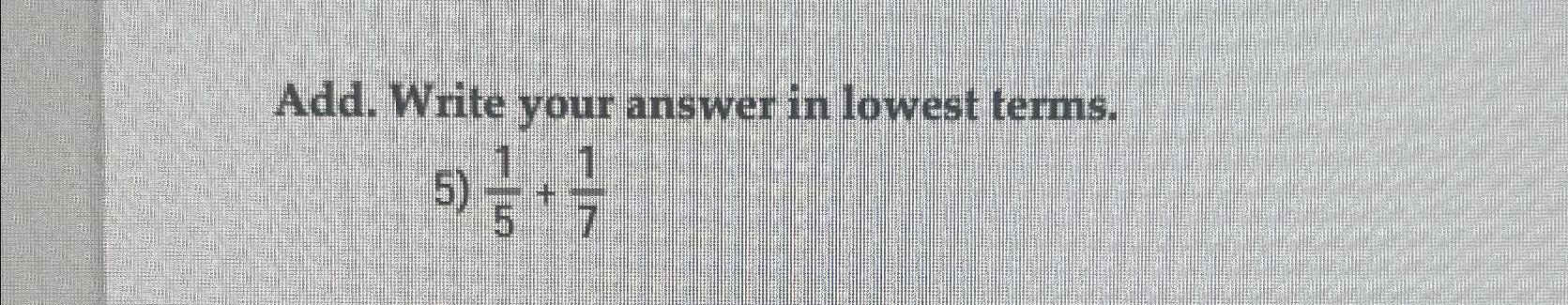 Solved Add. Write your answer in lowest terms.15+17 | Chegg.com
