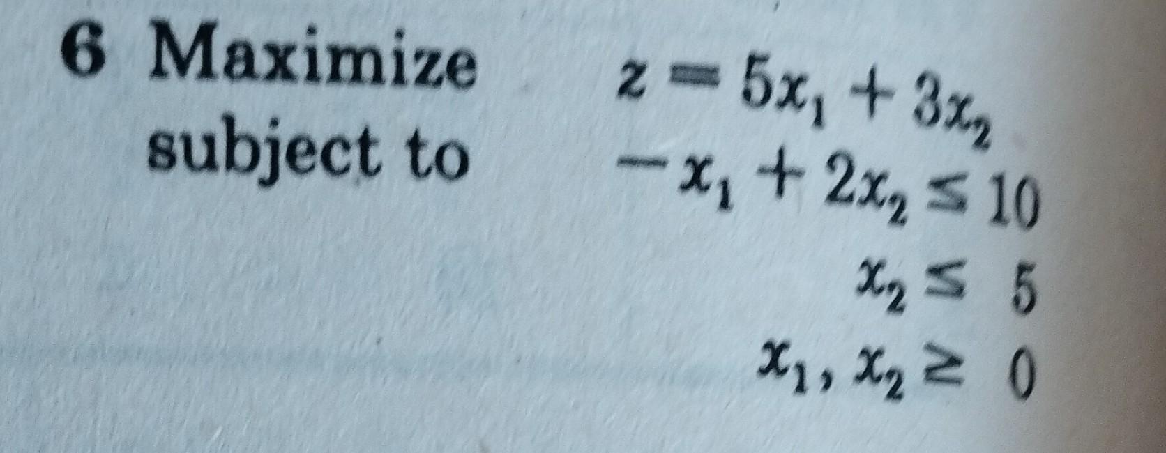 Solved 6 Maximize subject to x2≤5x1,x2≥0z=5x1+3x2−x1+2x2≤10 | Chegg.com