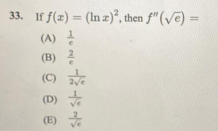Solved 33. If f(x)=(lnx)2, then f′′(e)= (A) e1 (B) e2 (C) | Chegg.com