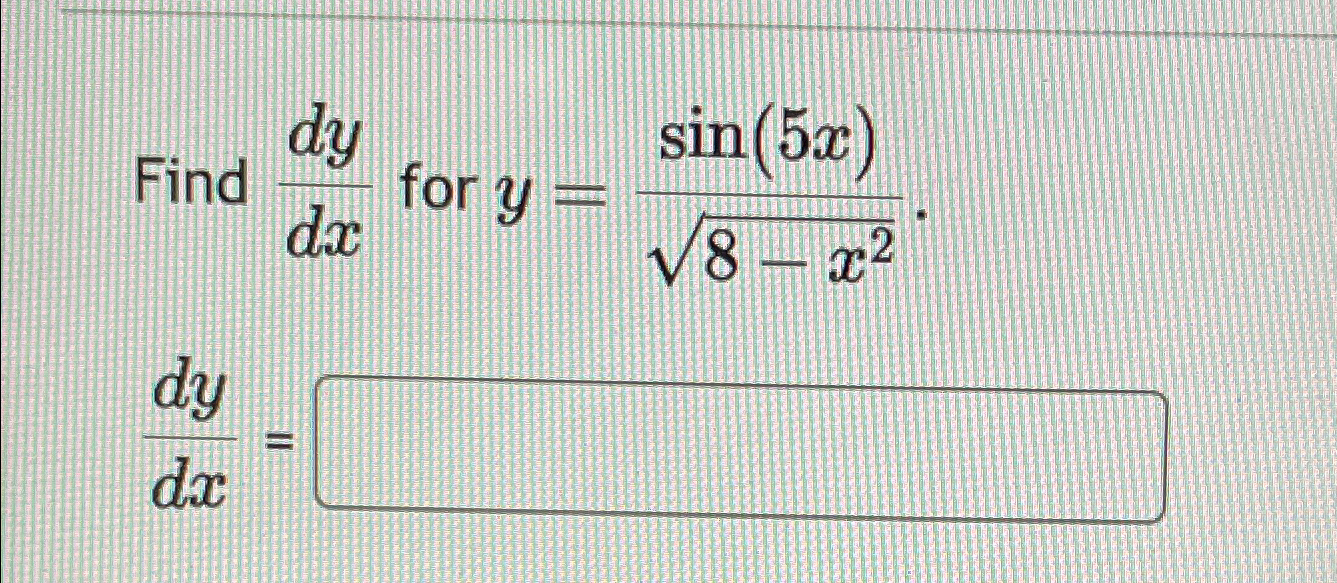 Solved Find dydx ﻿for y=sin(5x)8-x22dydx= | Chegg.com