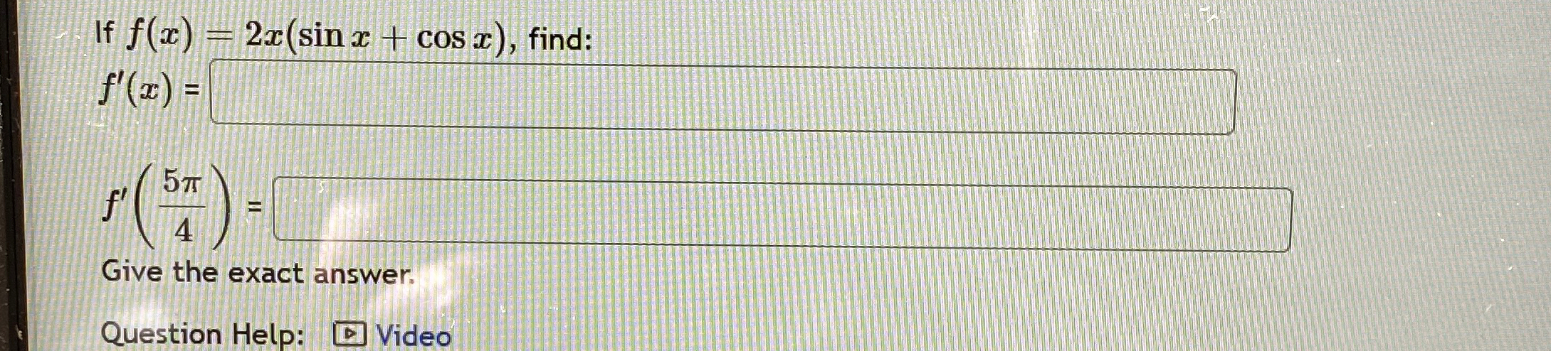 Solved If f(x)=2x(sinx+cosx), ﻿find:f'(x)=f'(5π4)=Give the | Chegg.com