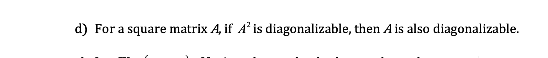 Solved d) ﻿For a square matrix A, ﻿if A2 ﻿is diagonalizable, | Chegg.com