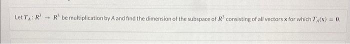 Solved Let TA:R3→R3 be multiplication by A and find the | Chegg.com