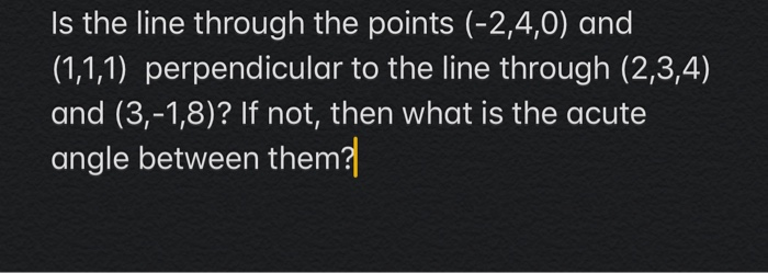 Solved Is the line through the points (-2,4,0) and (1,1,1) | Chegg.com