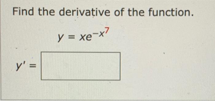 Solved Find the derivative of the function. y = xe-x - y' = | Chegg.com