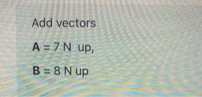 Solved Add vectors A=7Nup, B=8N up | Chegg.com