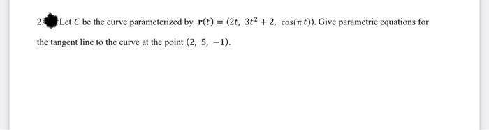 Solved 2. Let C be the curve parameterized by | Chegg.com