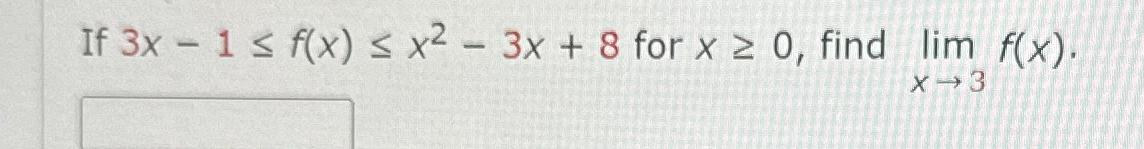 Solved If 3x-1≤f(x)≤x2-3x+8 ﻿for x≥0, ﻿find limx→3f(x). | Chegg.com