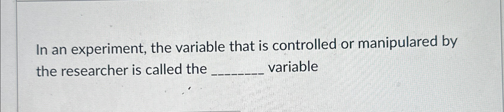 Solved In an experiment, the variable that is controlled or | Chegg.com