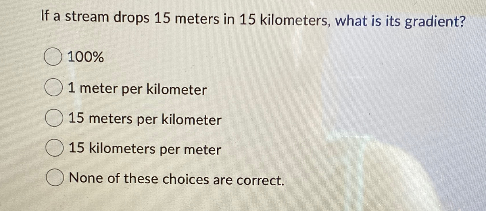 Solved If a stream drops 15 ﻿meters in 15 ﻿kilometers, what | Chegg.com