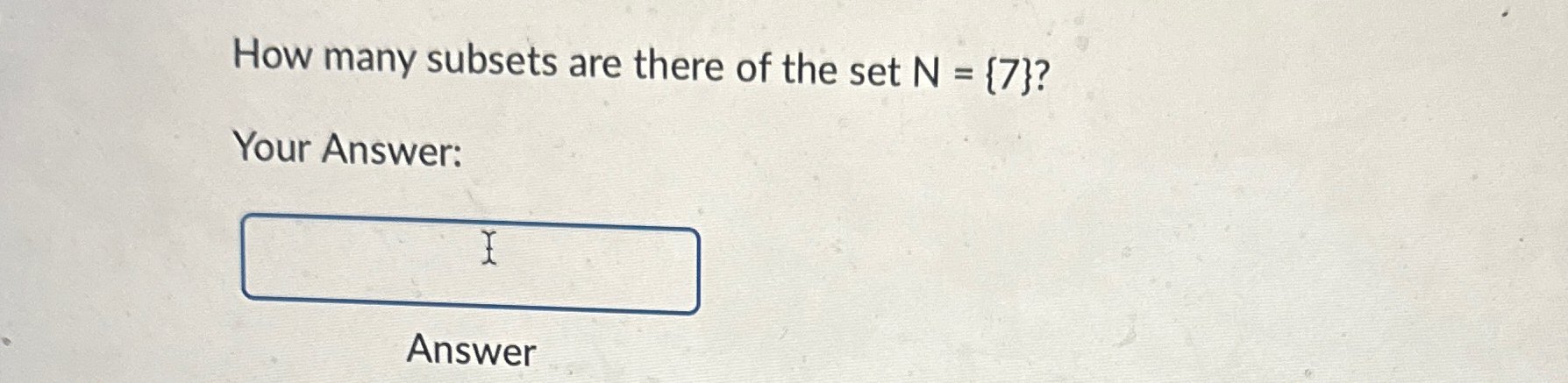 Solved How many subsets are there of the set N={7} ?Your | Chegg.com