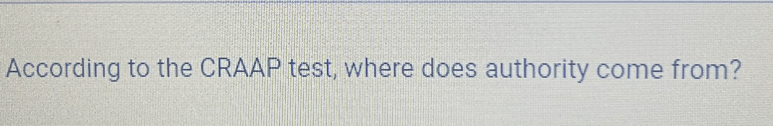 Solved According to the CRAAP test, where does authority | Chegg.com