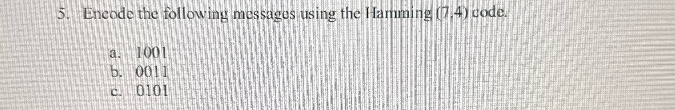 Solved Encode the following messages using the Hamming (7,4) | Chegg.com Solved Encode the following messages using the Hamming (7,4) | Chegg.com
