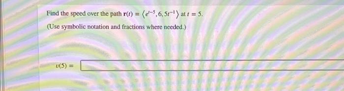 Solved Find the speed over the path r(t) = (e-5,6,5t-¹) at t | Chegg.com