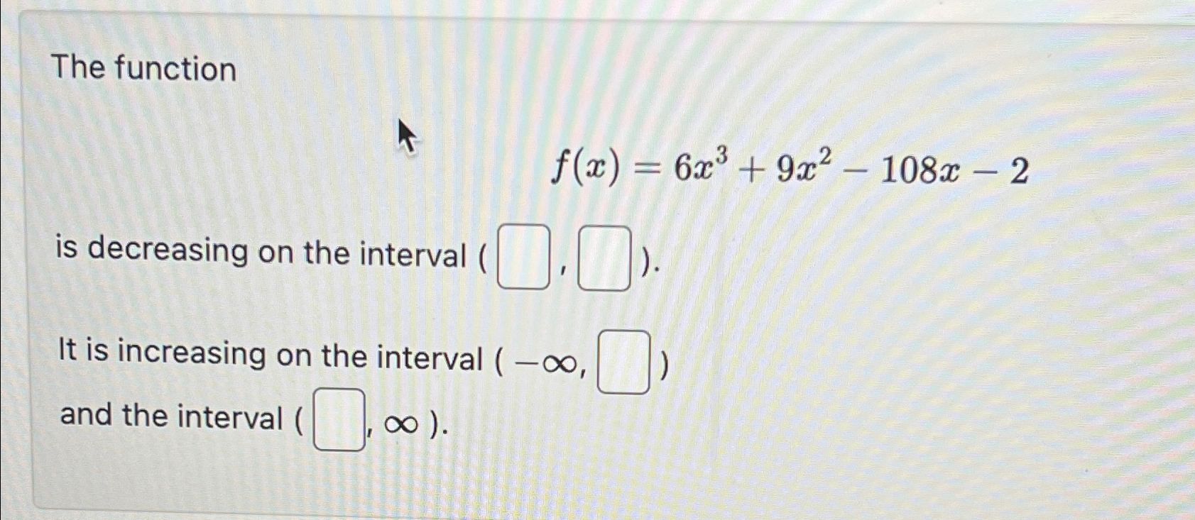 Solved The functionf(x)=6x3+9x2-108x-2is decreasing on the | Chegg.com