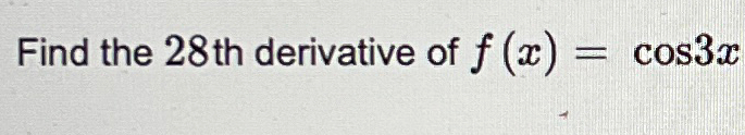 Solved Find the 28th derivative of f(x)=cos3x | Chegg.com