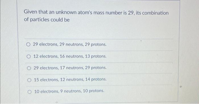 Solved Given that an unknown atom's mass number is 29, its | Chegg.com