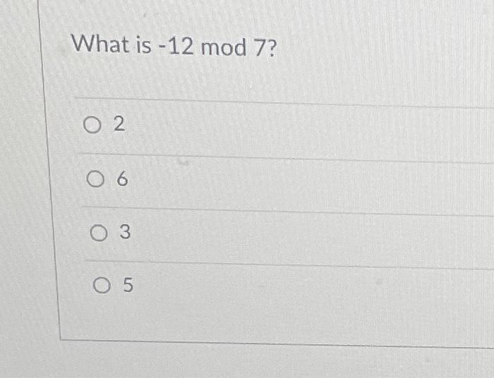 Solved What is - 12 mod 7? O 2 06 O 3 O 5 | Chegg.com