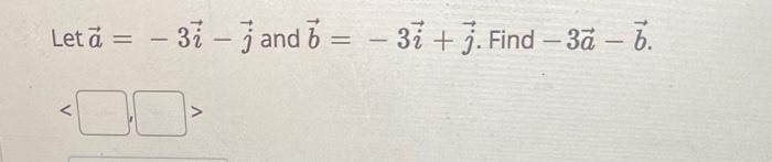 Solved Let a=−3i−j and b=−3i+j. Find −3a−b. | Chegg.com