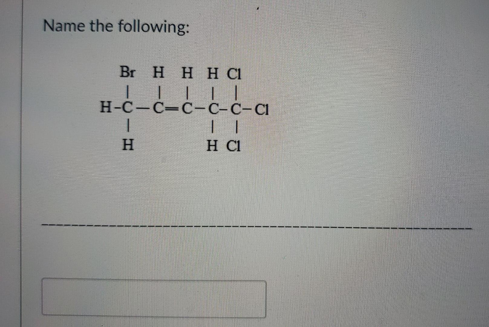 Solved Name the following: Br H HH Cl I |||| H-C-C-C-C-C-Cl | Chegg.com