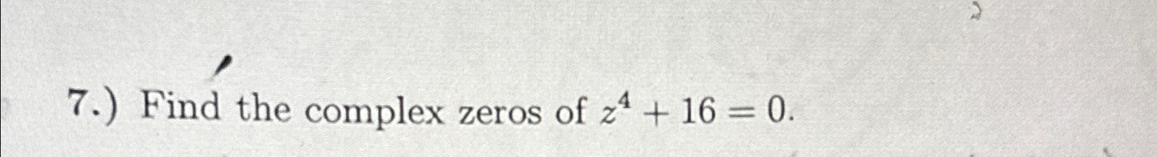 Solved 7.) ﻿Find the complex zeros of z4+16=0. | Chegg.com
