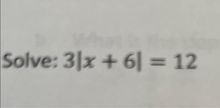 Solved Solve: 3∣x+6∣=12 | Chegg.com